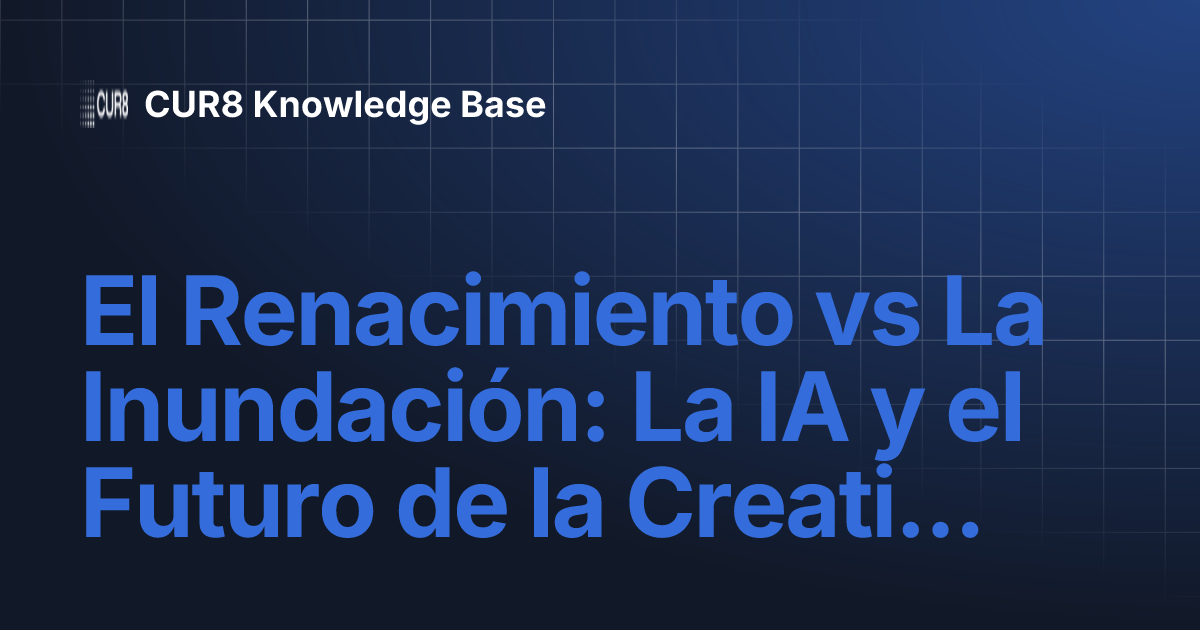 El Renacimiento vs La Inundación: La IA y el Futuro de la Creatividad Humana | CUR8 Knowledge Base