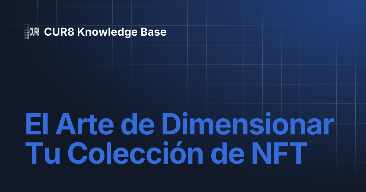 El Arte de Dimensionar Tu Colección de NFT | CUR8 Knowledge Base