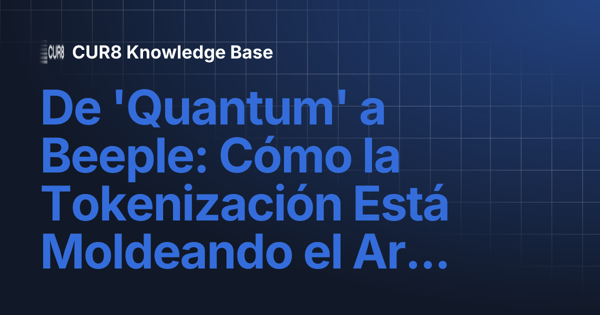 De 'Quantum' a Beeple: Cómo la Tokenización Está Moldeando el Arte Digital | CUR8 Knowledge Base