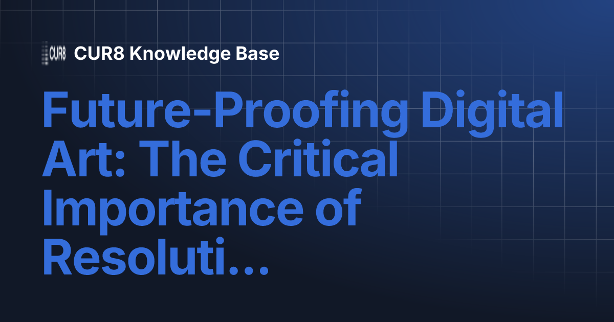 Future-Proofing Digital Art: The Critical Importance of Resolution | CUR8 Knowledge Base